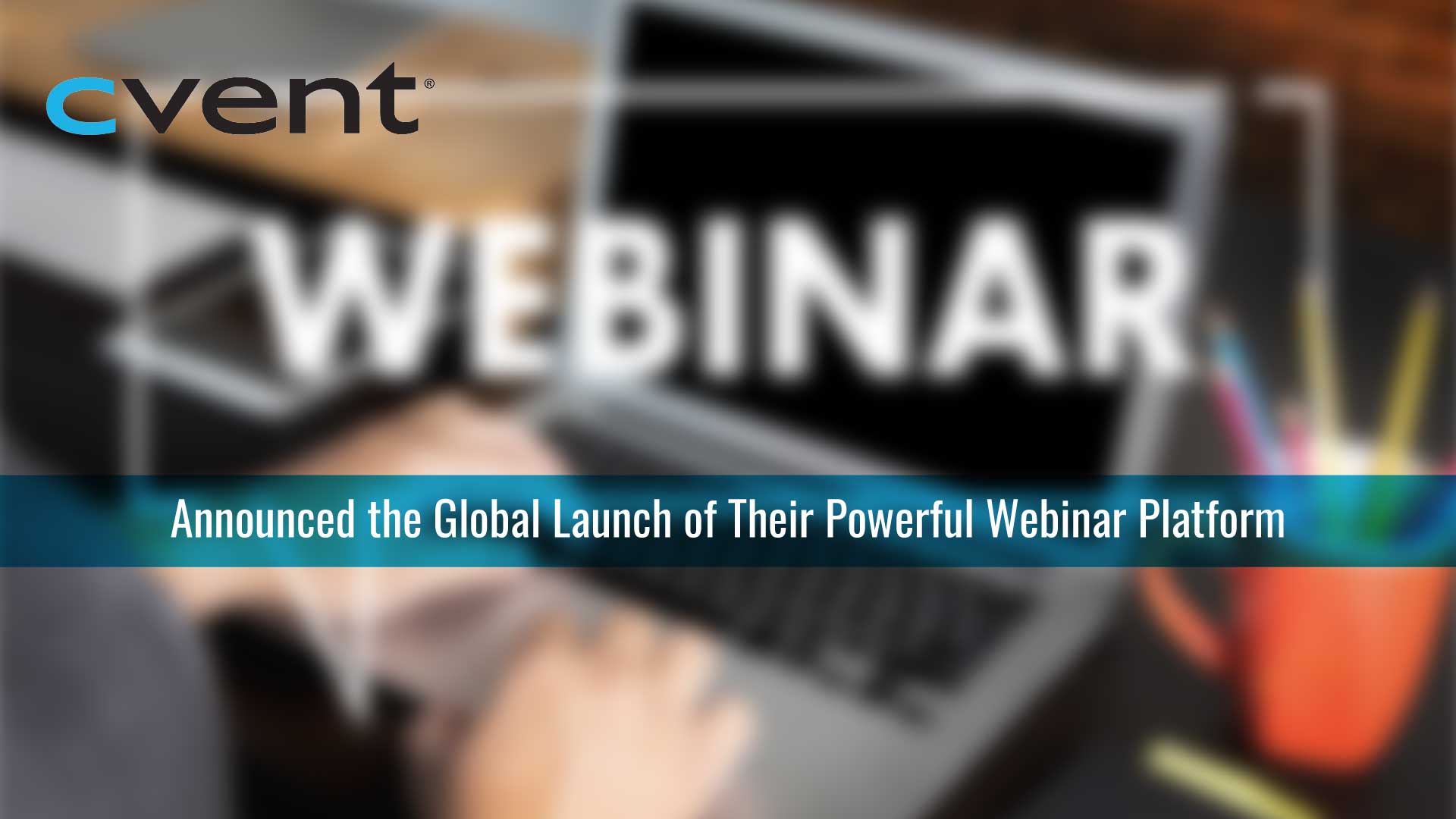 Powerful New Cvent Webinar Solution Unveiled at Event Technology Conference Cvent CONNECT ...