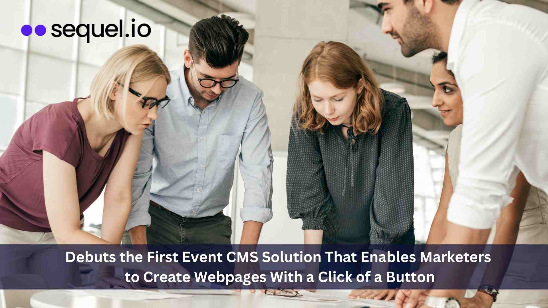 Sequel.io debuts the first event CMS solution that enables marketers to create webpages with a ...