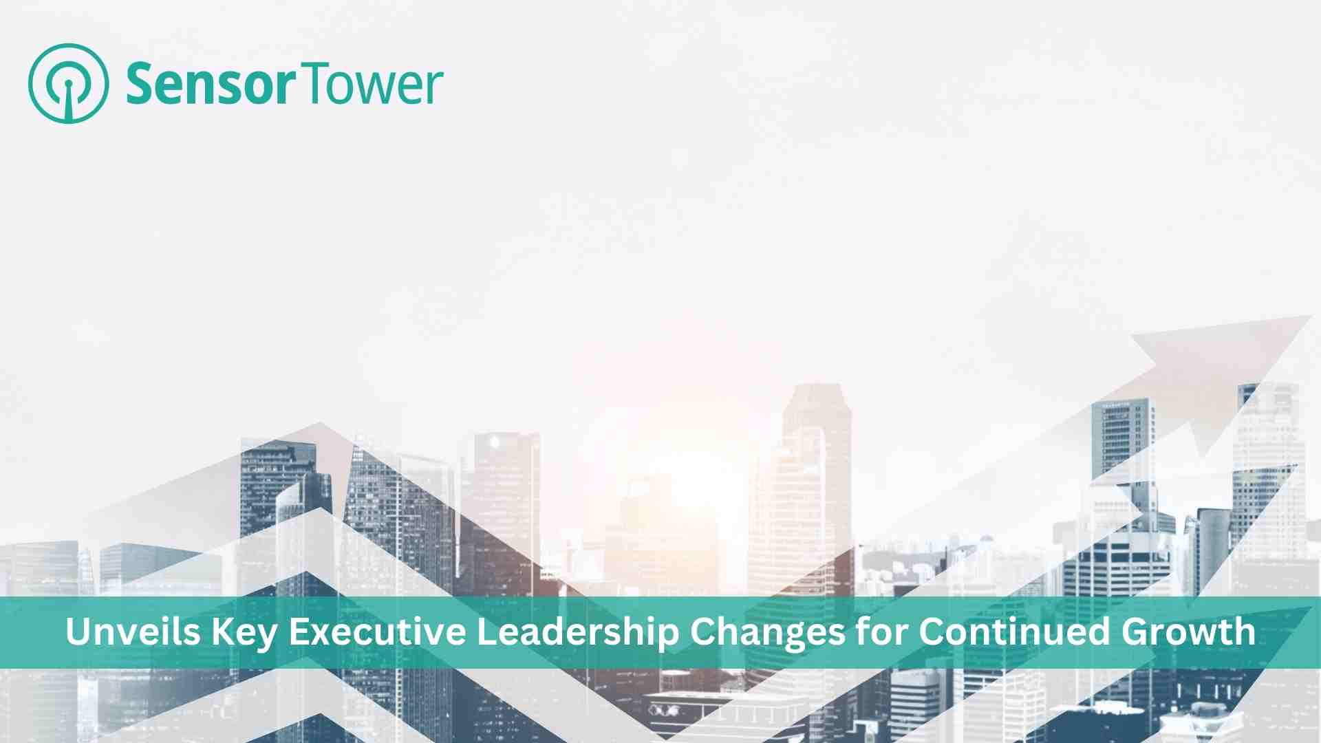 Sensor Tower Unveils Key Executive Leadership Changes for Continued ...