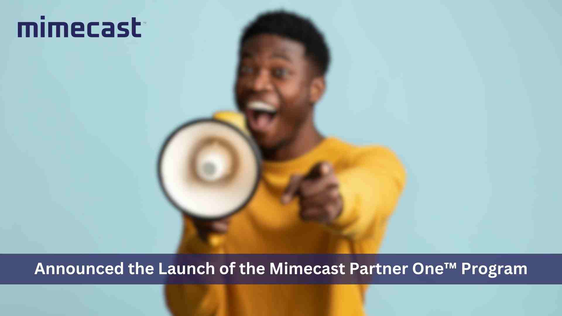 Mimecast Partner ONE™ Program Launches to Unify and Scale Channel ...