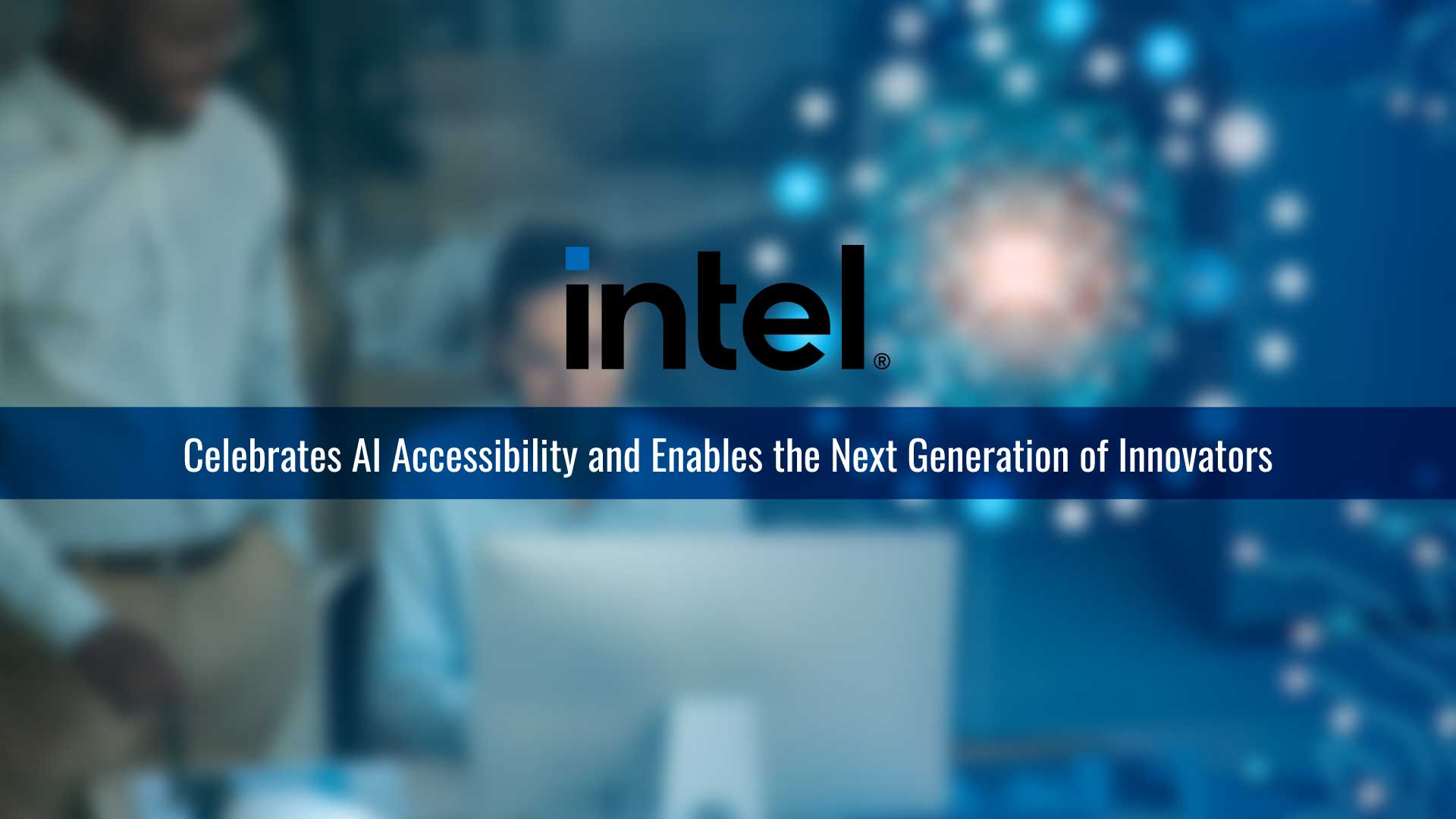 Intel Celebrates AI Accessibility and Enables the Next Generation of ...