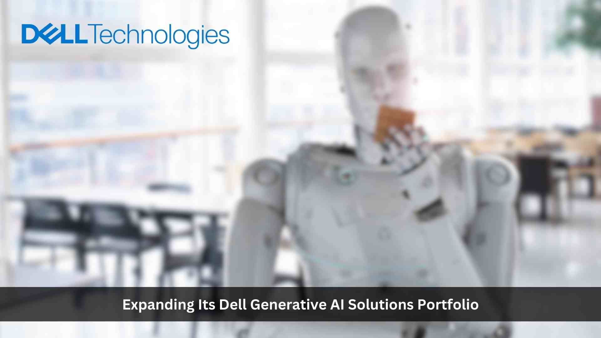 Dell Technologies Growing Generative AI Portfolio Speeds Business Transformations | Martech Edge ...