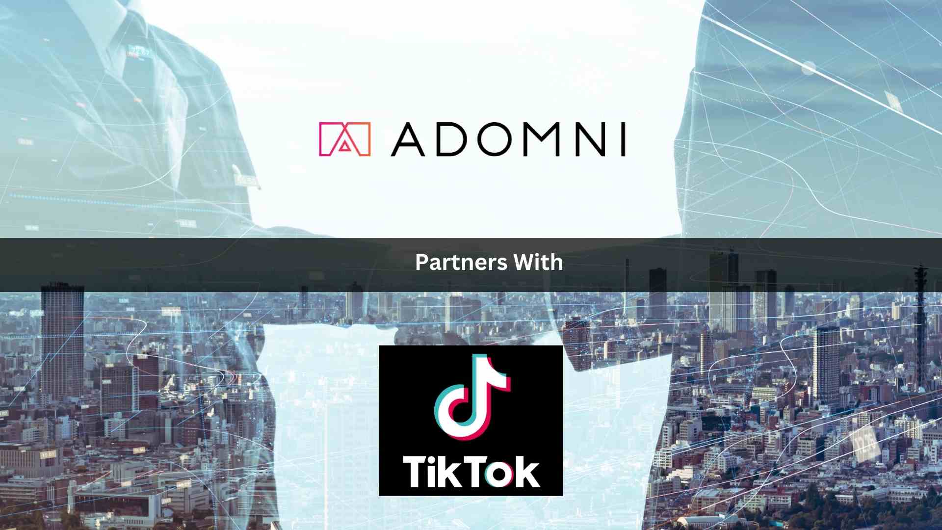 Adomni Partners with TikTok to Extend the Platform's Advertising ‘Out of Phone’ | Martech Edge ...
