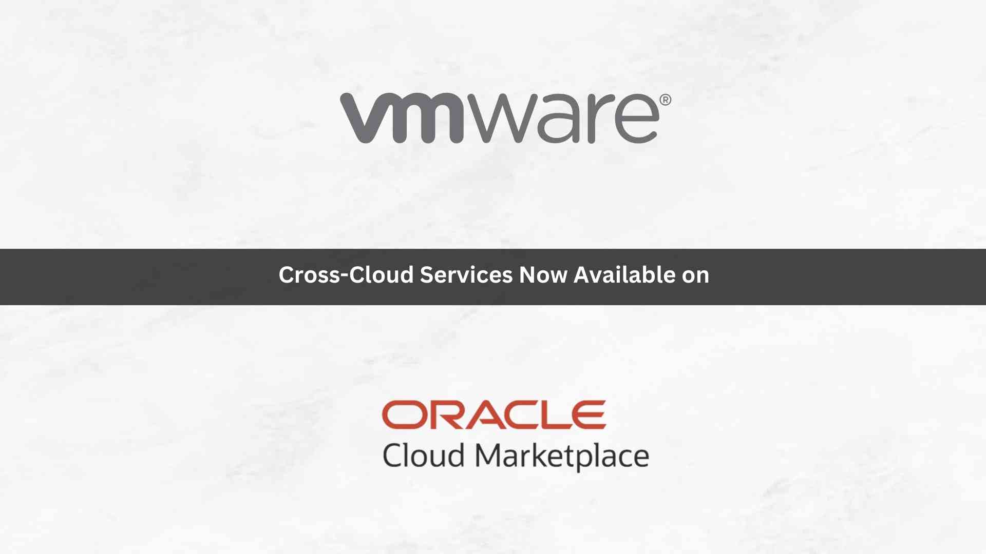 VMware Cross-Cloud Services Now Available on Oracle Cloud Marketplace | Martech Edge | Best News ...