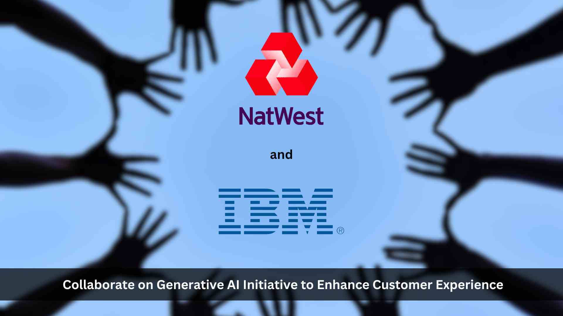 NatWest and IBM Collaborate on Generative AI Initiative to Enhance Customer Experience | Martech ...