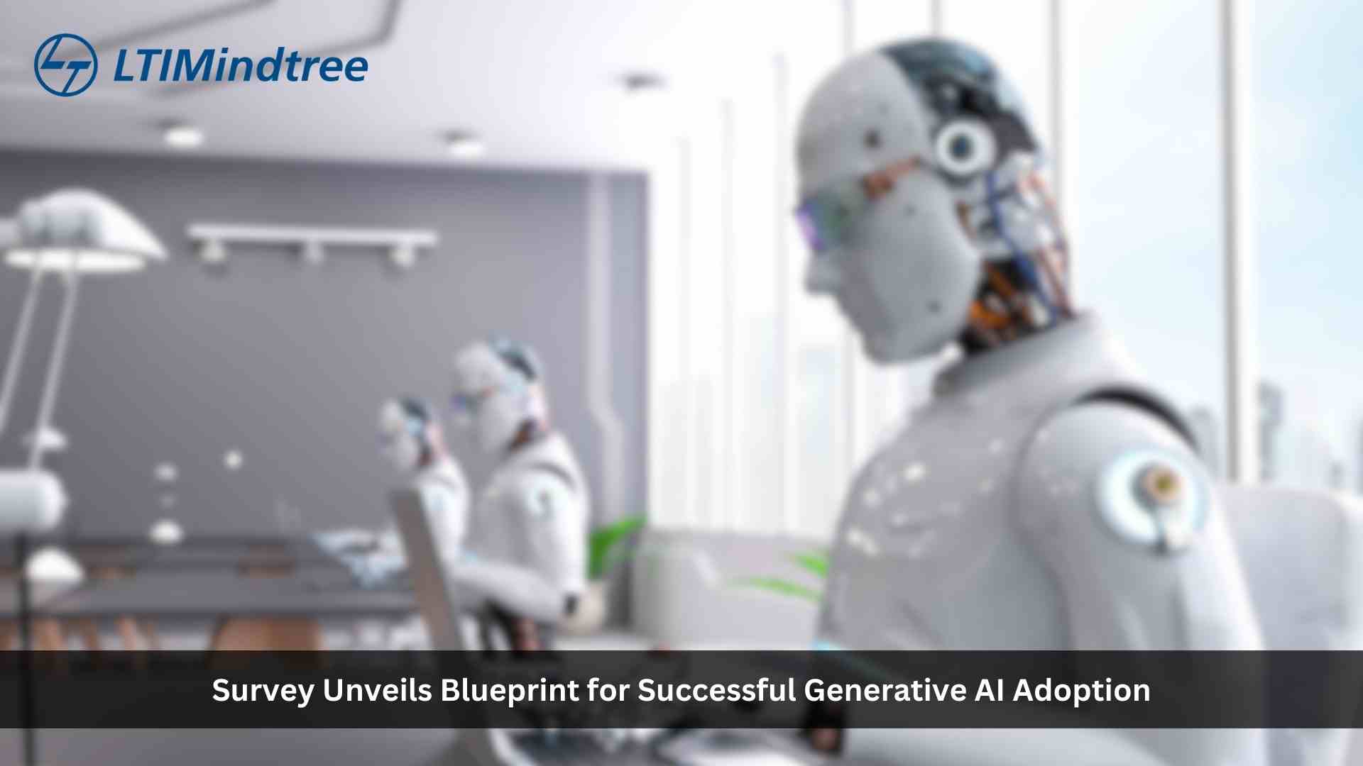 LTIMindtree Survey Unveils Blueprint for Successful Generative AI Adoption | Martech Edge | Best ...