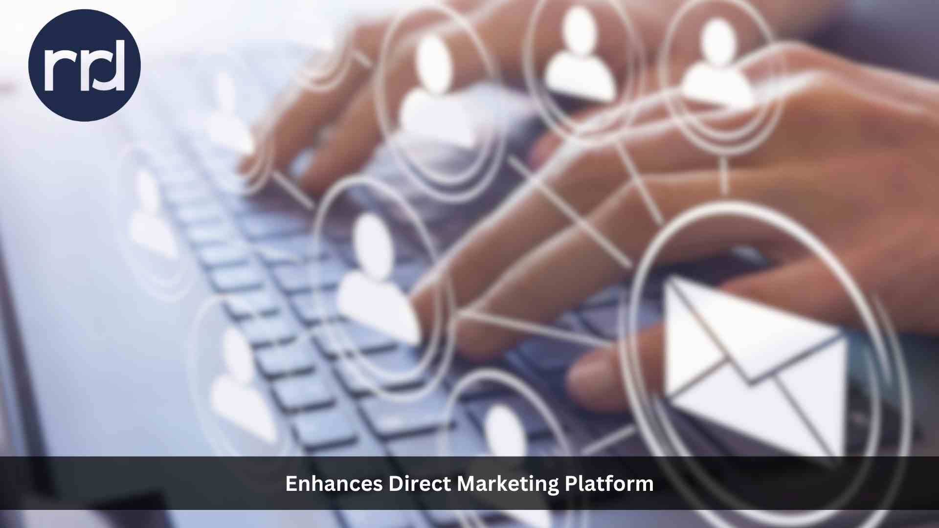 RRD Enhances Direct Marketing Platform to Help Clients Drive Optimized ...
