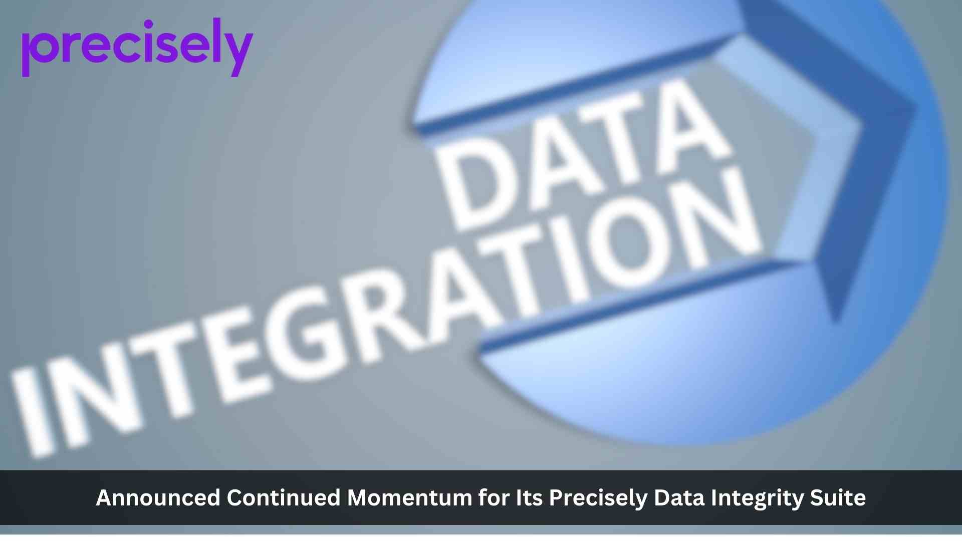 Customer Momentum Continues to Build for Precisely Data Integrity Suite ...