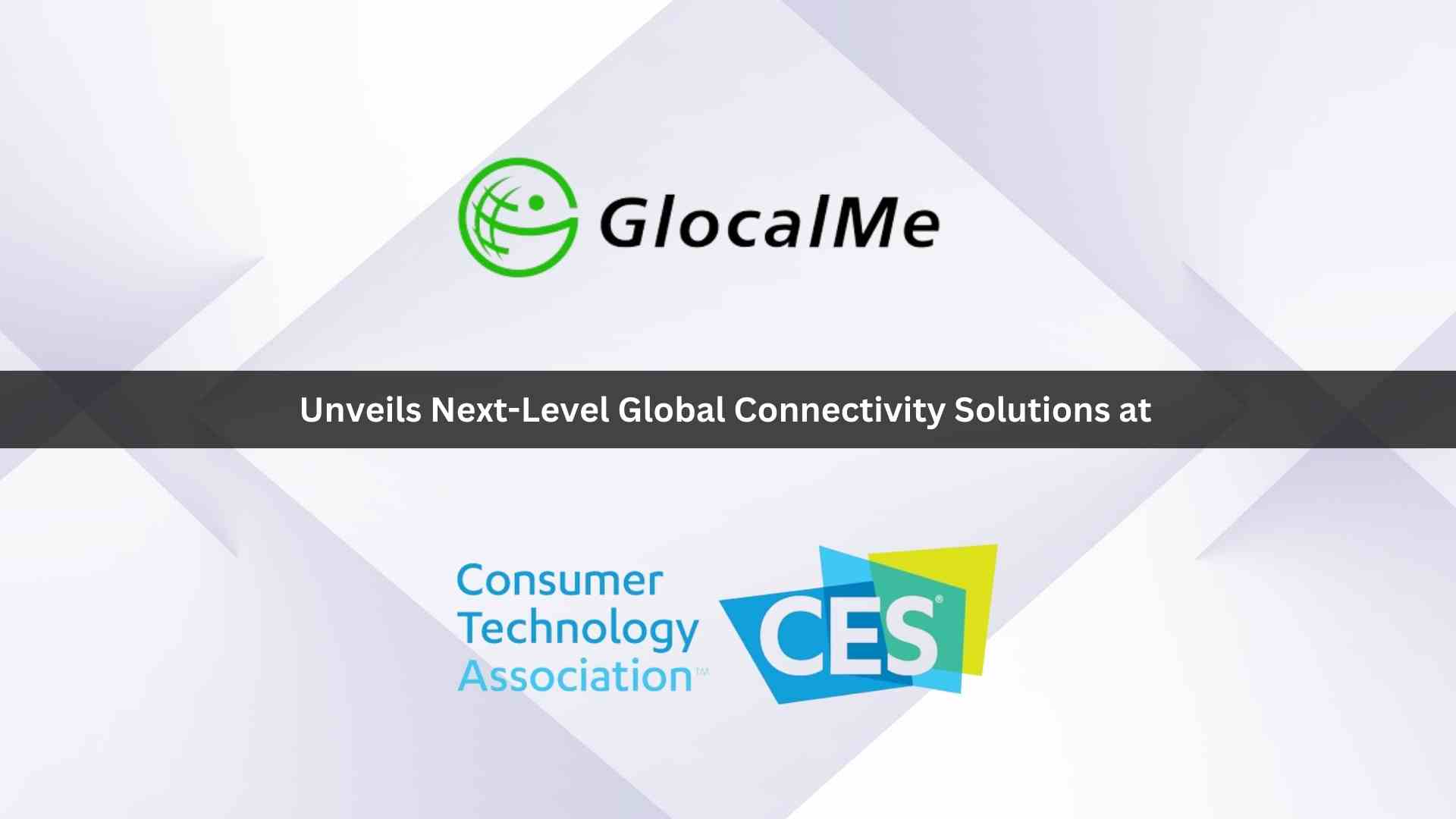 GlocalMe Unveils Next-Level Global Connectivity Solutions at CES 2024 | Martech Edge | Best News ...