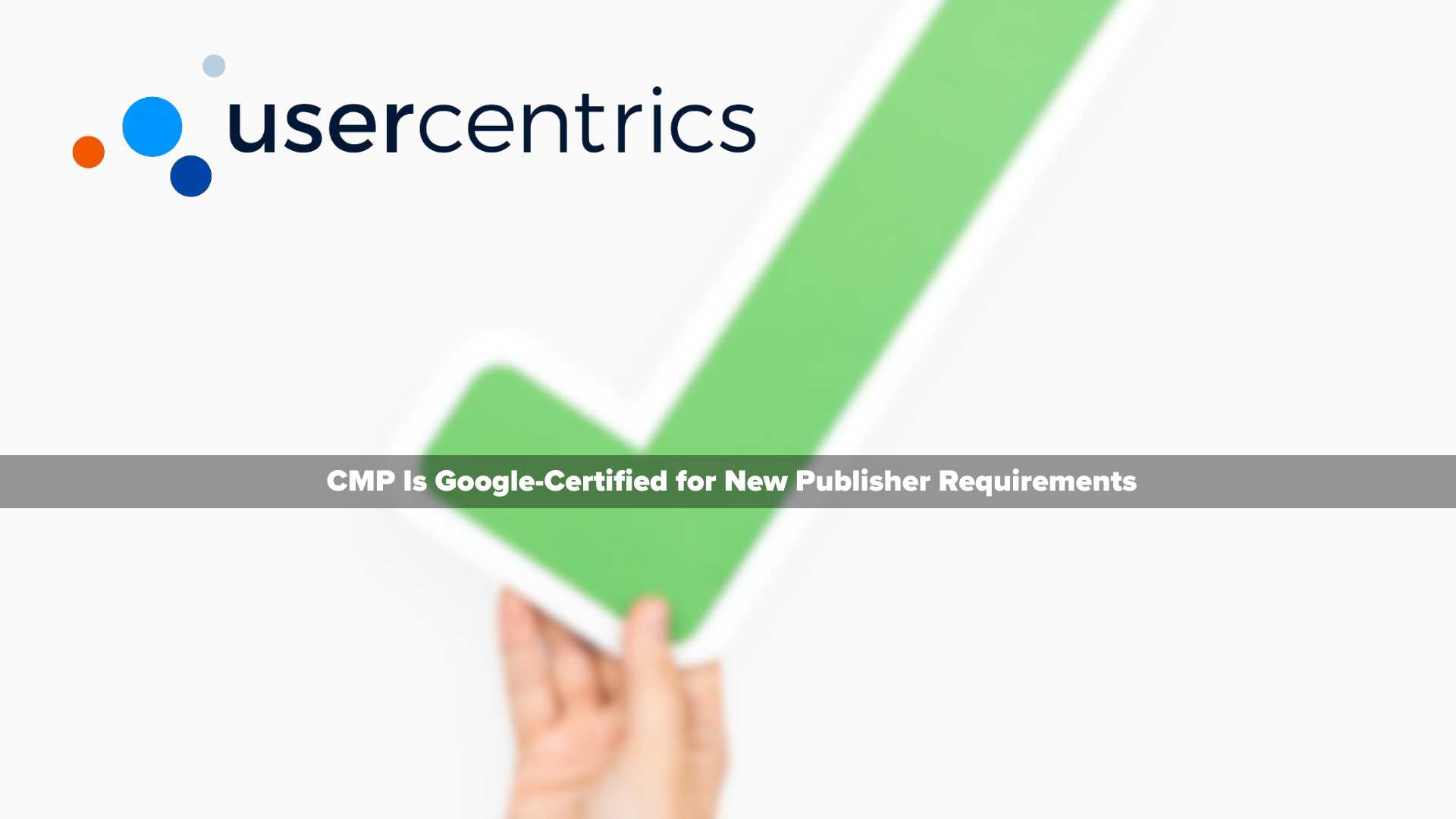 Usercentrics CMP Is Google-Certified for New Publisher Requirements ...