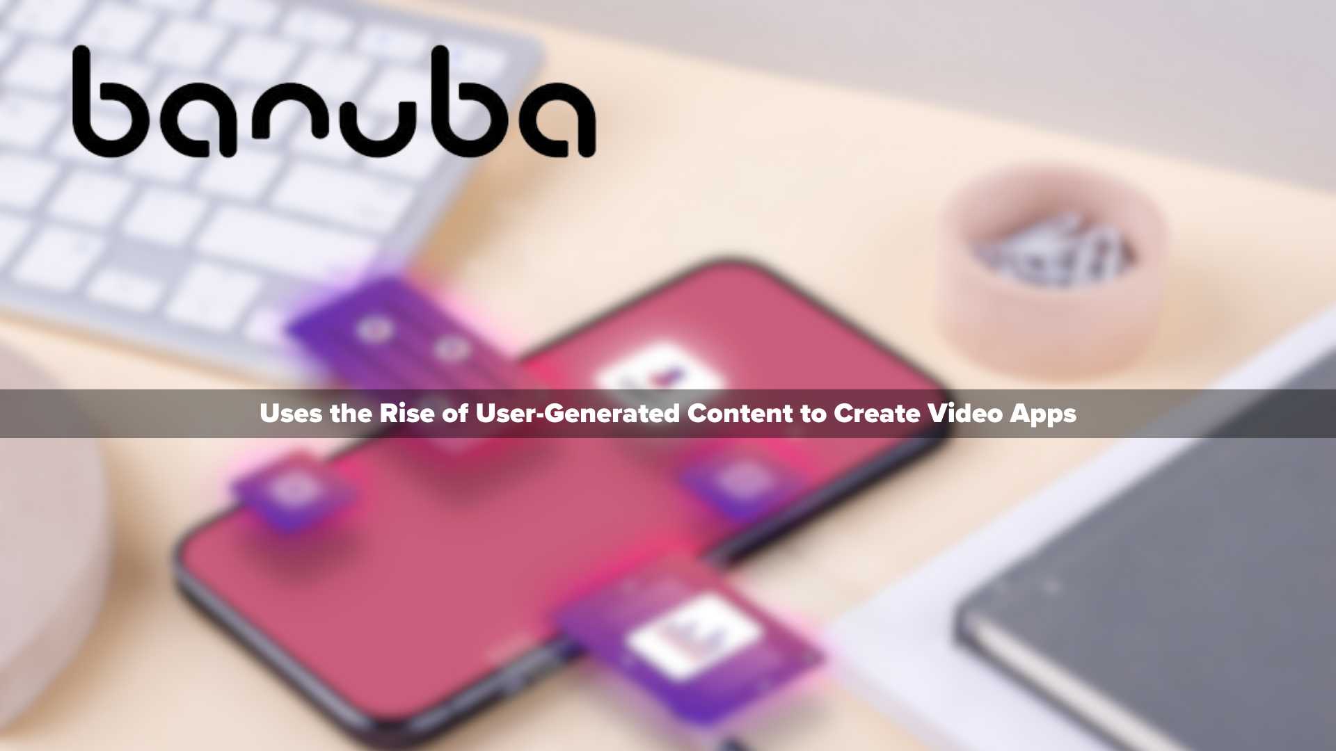 Banuba Video Editing SDK Uses the Rise of User-Generated Content to Create Video Apps | Martech ...