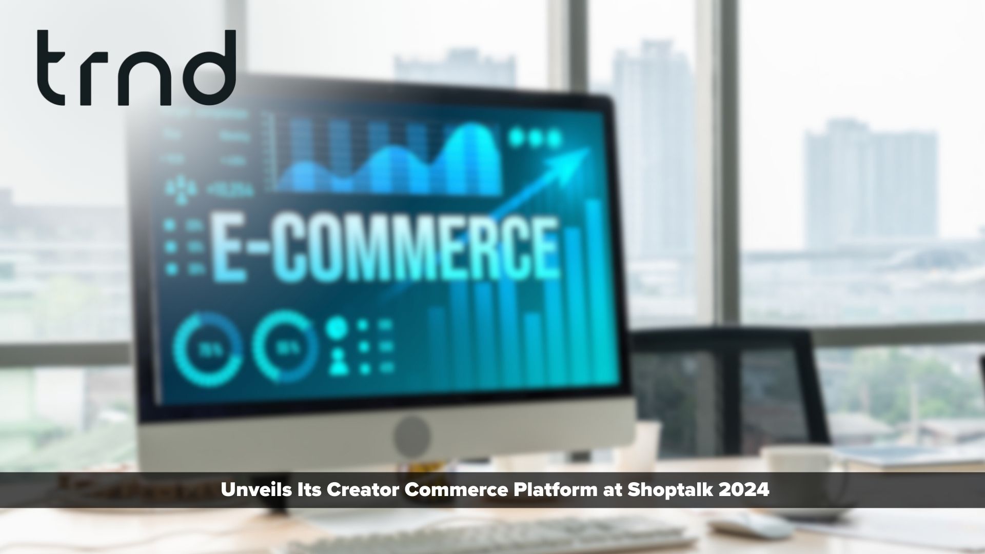 Trnd Unveils Its Creator Commerce Platform at Shoptalk 2024: A New Era for Social Shopping ...